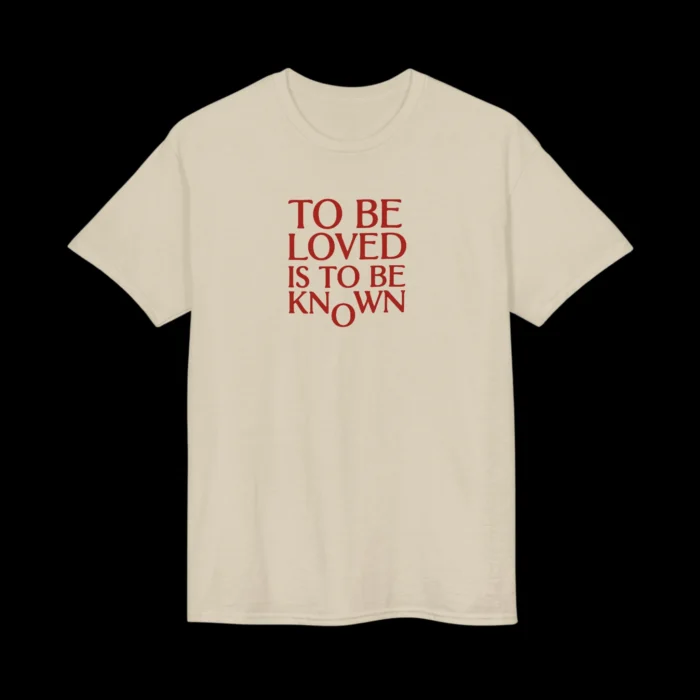 To Be Loved Is to Be Known Shirt - Needsshirt